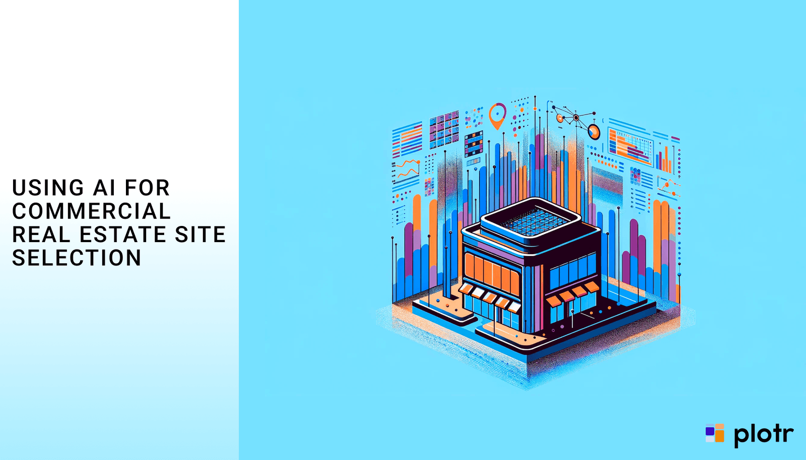 Using AI for Commercial Real Estate Site Selection | Plotr